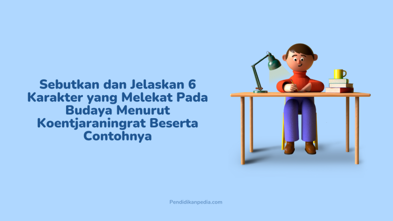 Sebutkan dan Jelaskan 6 Karakter yang Melekat Pada Budaya Menurut Koentjaraningrat Beserta Contohnya